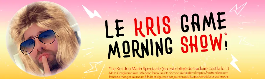 LE KRIS GAME MORNING SHOW FAIT SON RETOUR